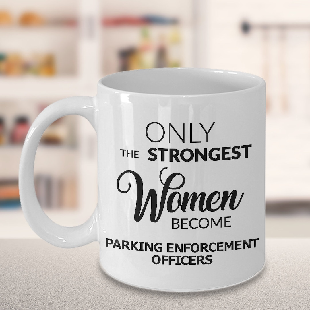 Parking Enforcement Gift Idea PEO Mug - Only the Strongest Women Become ...