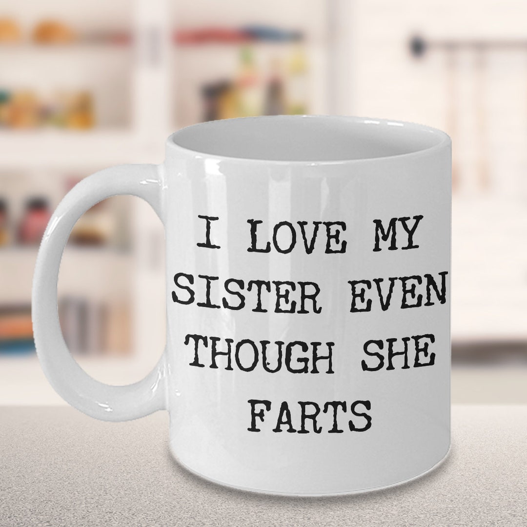 I Love My Sister Even Though She Farts Mug Fart Gifts Ceramic Farting ...