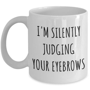 Eyebrow Mug I'm Silently Judging Your Eyebrows Coffee Cup Makeup Artist ...