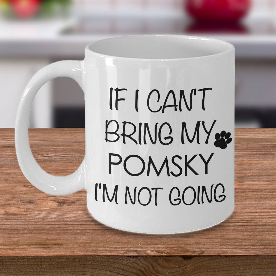 Pomsky Gifts Pomsky Mug Pomsky Lover If I Can't Bring My Pomsky I'm Not ...