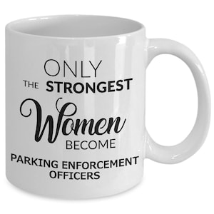 Parking Enforcement Gift Idea PEO Mug - Only the Strongest Women Become ...