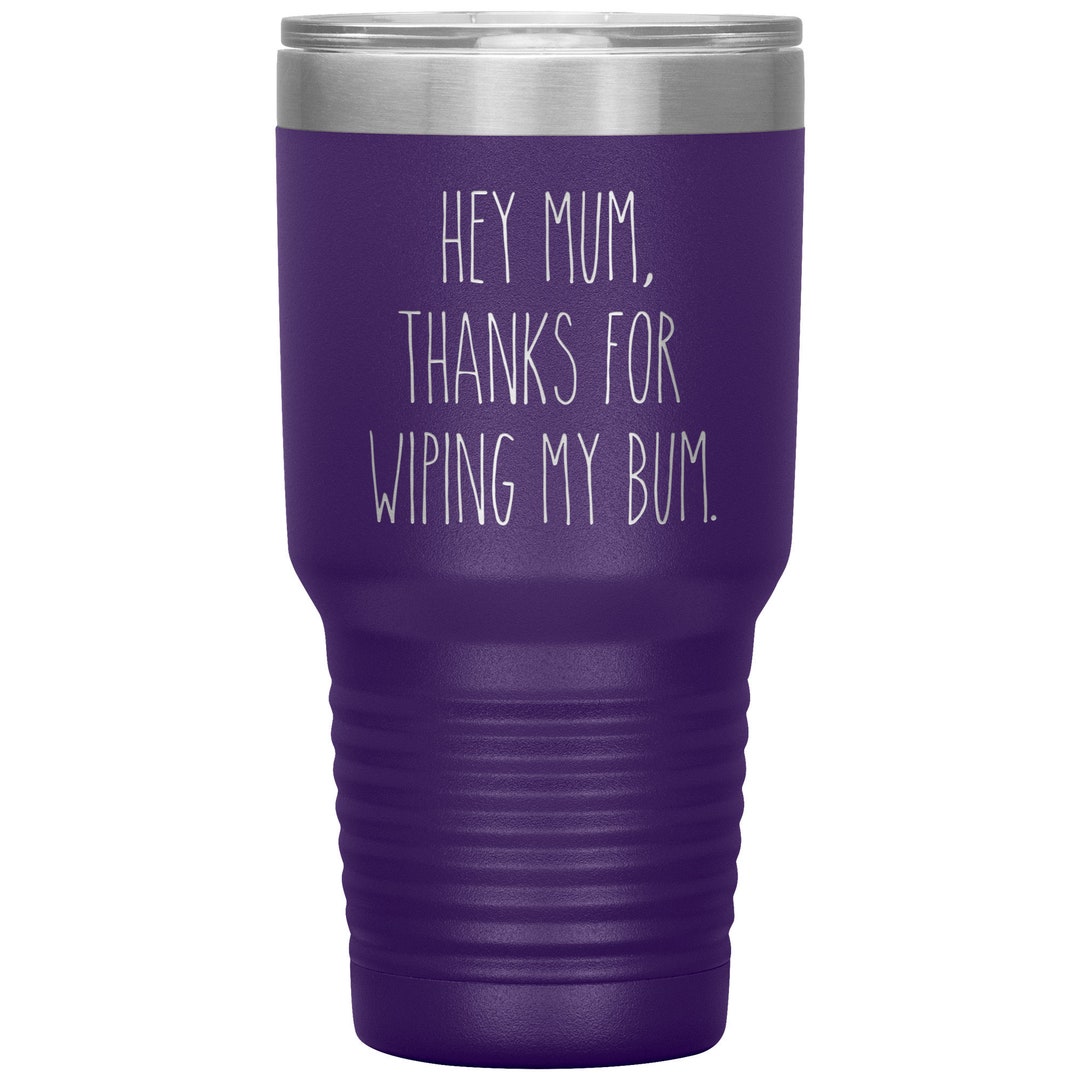 Mum Mug Mum Tumbler Mum Gifts Hey Mum Thanks for Wiping My Bum - Etsy