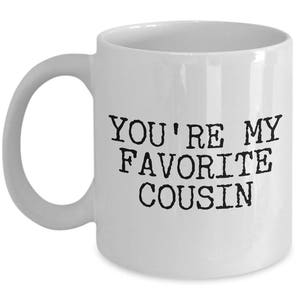 Cousin Gift Best Cousin Mug Favorite Cousin Mug Funny Cousin Gifts Best Cousin Ever You're My ...