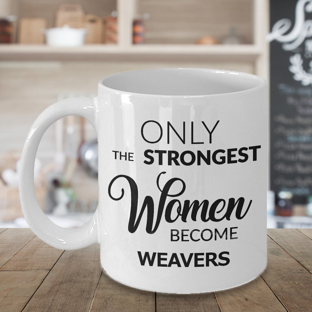 Weaving Gifts Weaver Mug Only the Strongest Women Become Weavers Coffee ...