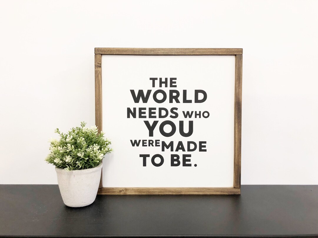 The World Needs Who You Were Made to Be Wall Decor Framed Wood Sign ...