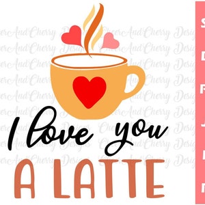 I Love You a Latte Svg, Valentine Svg File, Funny Valentine's Day Svg ...