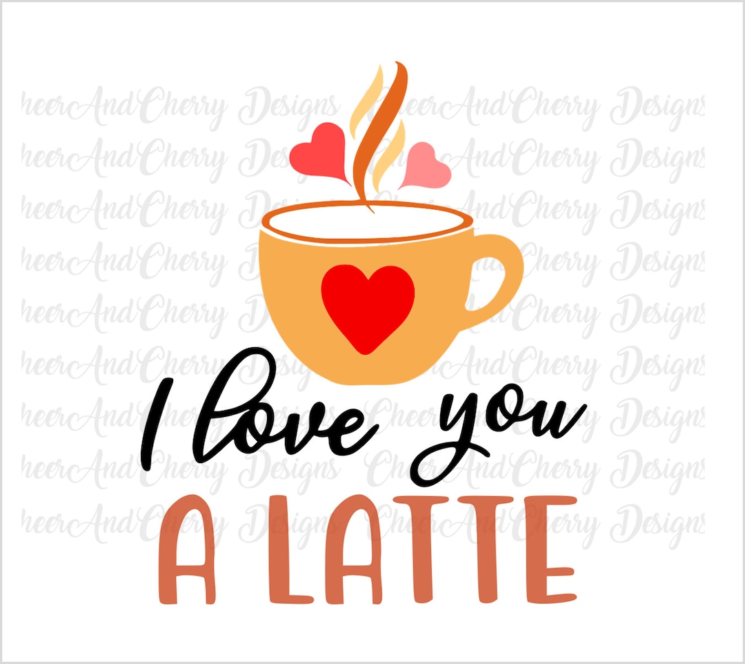 I Love You a Latte Svg, Valentine Svg File, Funny Valentine's Day Svg ...