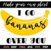I Go Bananas Over You Svg Funny Valentine's Day Printable Card Banans ...
