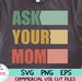 Go Ask Your Mom Svg, Funny Dad Shirt Design, DIY Gift for Father Cut ...