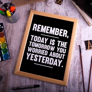Remember Today is the Tomorrow You Worried About Yesterday ...