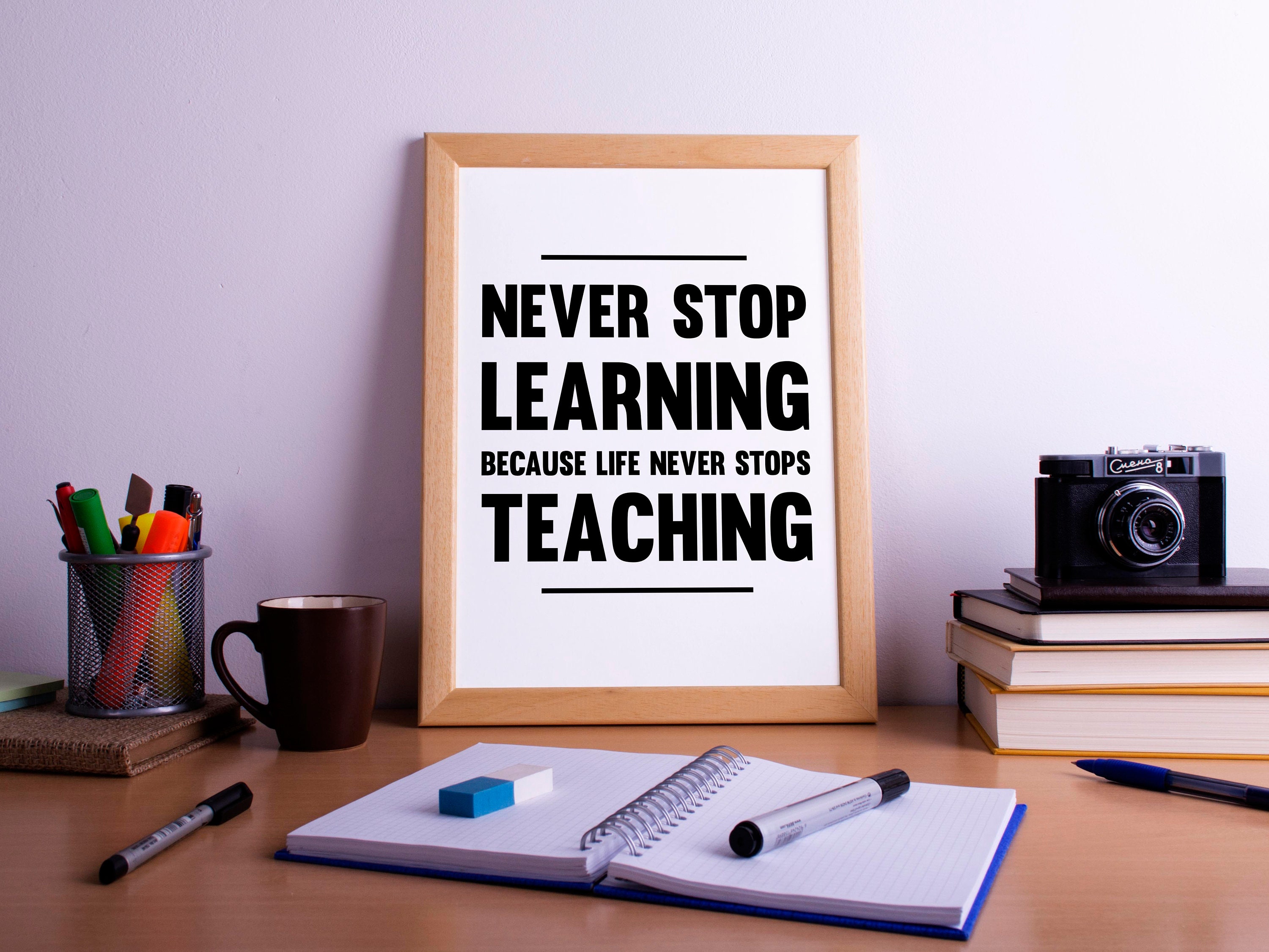 Never Stop Learning Because Life Never Stops Teaching | Etsy