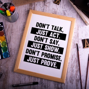 Don't Talk Just Act Don't Say Just Show Don't Promise Just Prove ...
