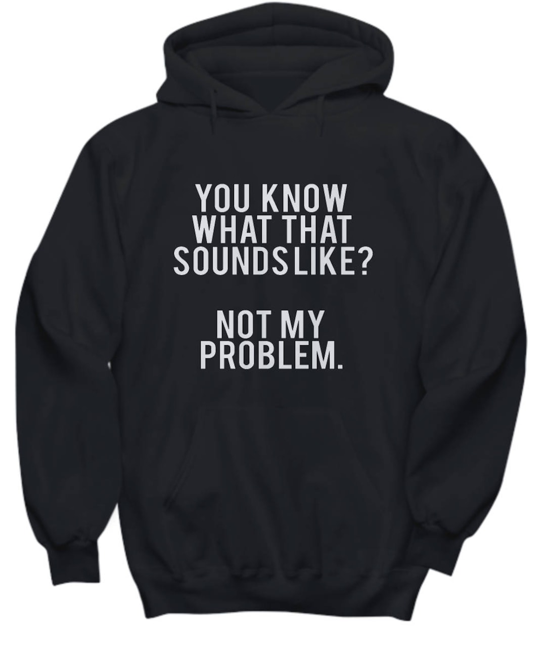 You Know What That Sounds Like Not My Problem Funny Hoodie Black - Etsy ...