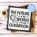 The Future of the World is in My Classroom SVG, First Day of School SVG ...