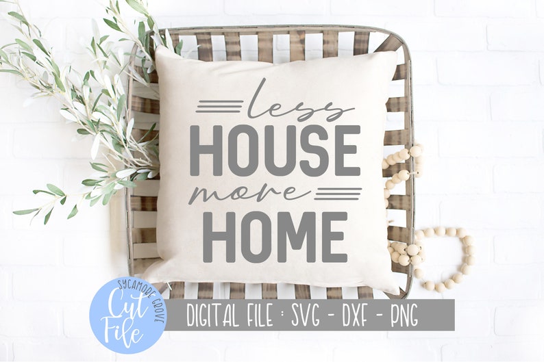 Less House More Home svg Modern Farmhouse DIGITAL CUT FILE | Etsy