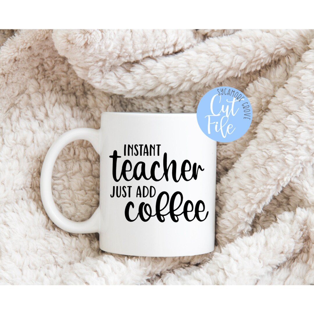 Instant Teacher Just Add Coffee Svg, Funny Coffee Mug, Teacher Gift ...