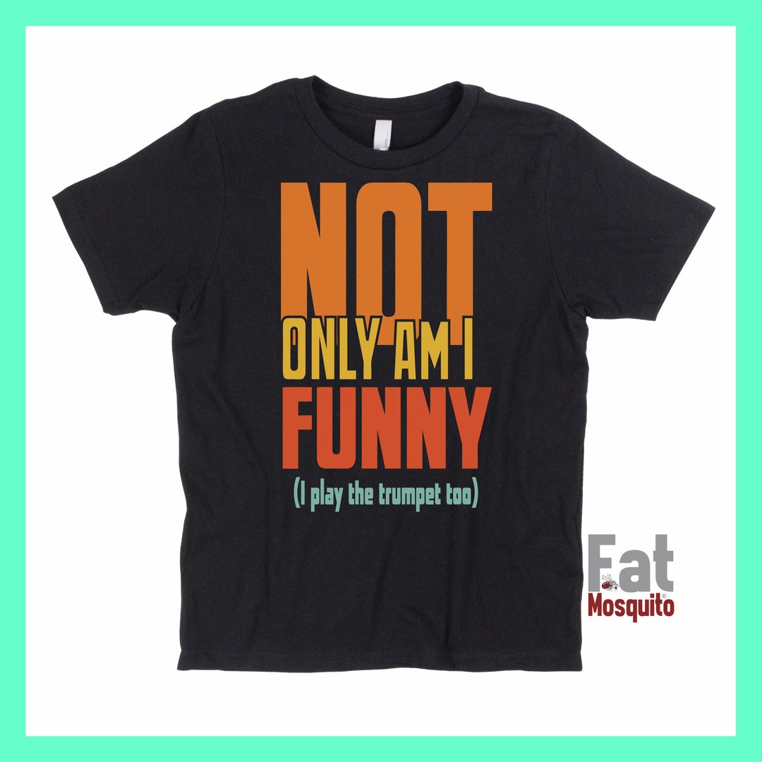 Funny Trumpet Tee Not Only Am I Funny I Play the Trumpet - Etsy