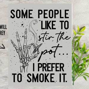 Some People Like to Stir the Pot, I Prefer to Smoke It Sublimation ...