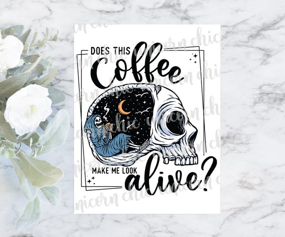 Does This Coffee Make Me Look Alive Sublimation Transfer | Etsy