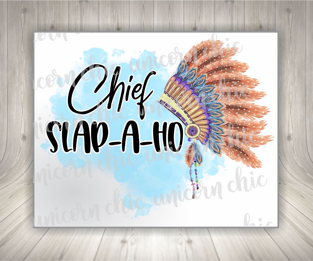 Chief Slap A Ho Sublimation Transfer Shirt Transfer Heat Transfer Ready ...