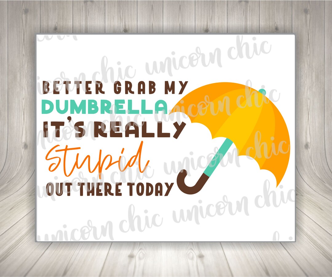 Better Grab My Dumbrella It's Really Stupid Out There Today Sublimation ...