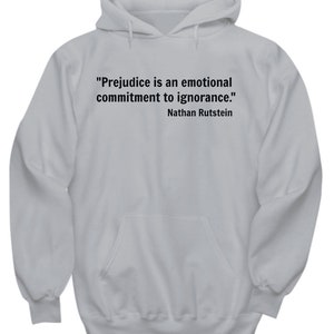Hoodie Quote, Prejudice is an Emotional Commitment to Ignorance. Nathan ...