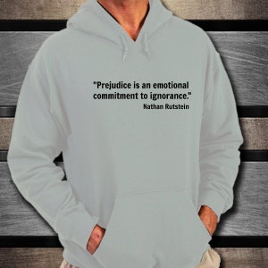 Hoodie Quote, Prejudice is an Emotional Commitment to Ignorance. Nathan ...
