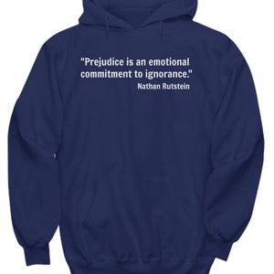 Hoodie Quote, Prejudice is an Emotional Commitment to Ignorance. Nathan ...