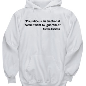 Hoodie Quote, Prejudice is an Emotional Commitment to Ignorance. Nathan ...