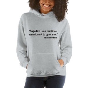 Hoodie Quote, Prejudice is an Emotional Commitment to Ignorance. Nathan ...