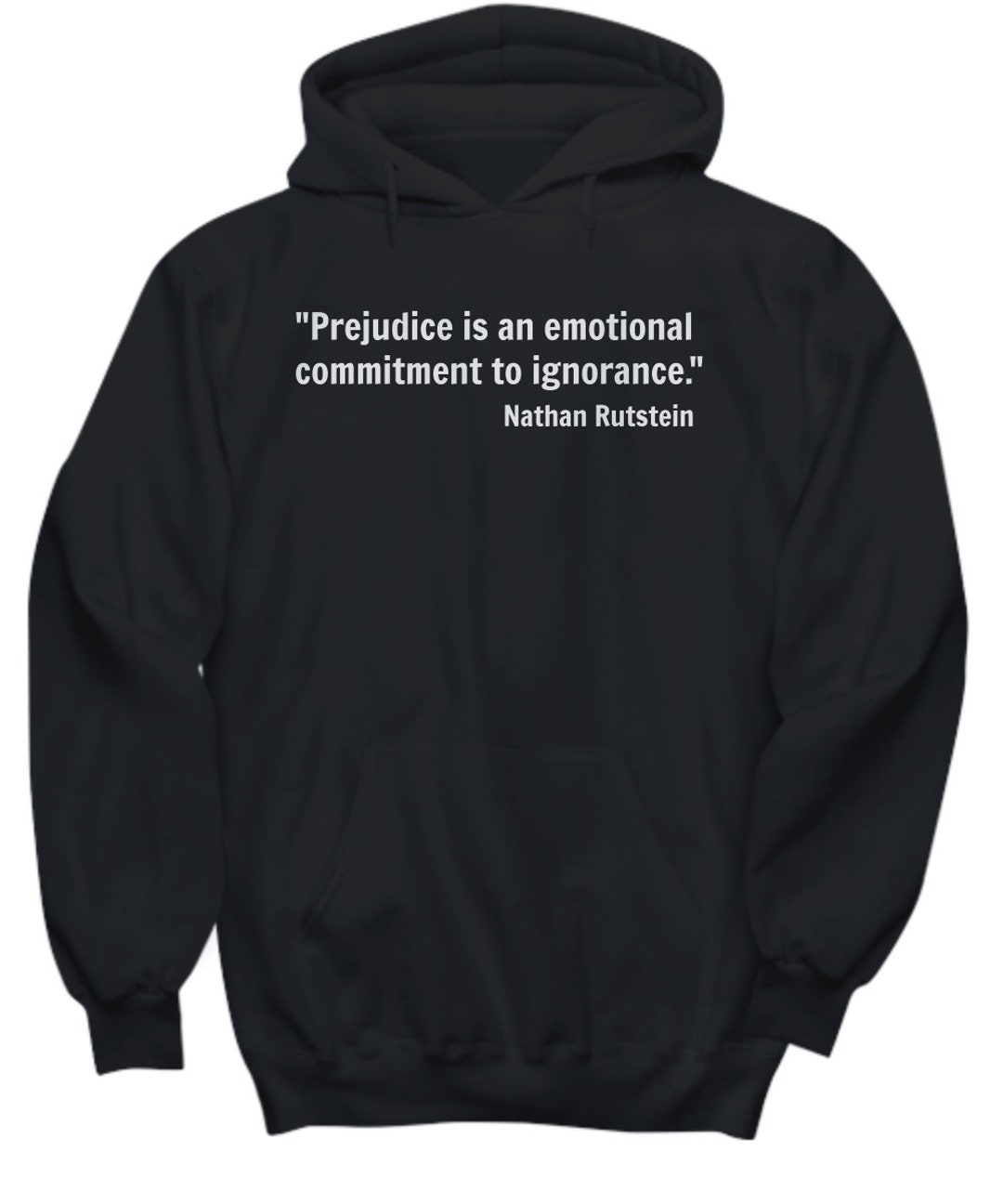 Hoodie Quote, Prejudice is an Emotional Commitment to Ignorance. Nathan ...