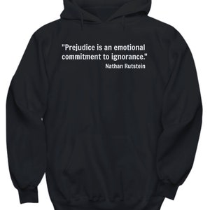 Hoodie Quote, Prejudice is an Emotional Commitment to Ignorance. Nathan ...