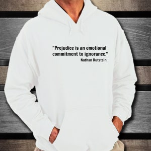 Hoodie Quote, Prejudice is an Emotional Commitment to Ignorance. Nathan ...