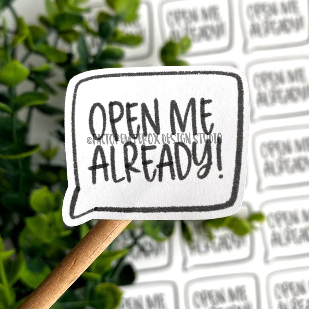 Open Me Already Sticker, Etsy Sticker, Small Shop Sticker, Party Favor ...