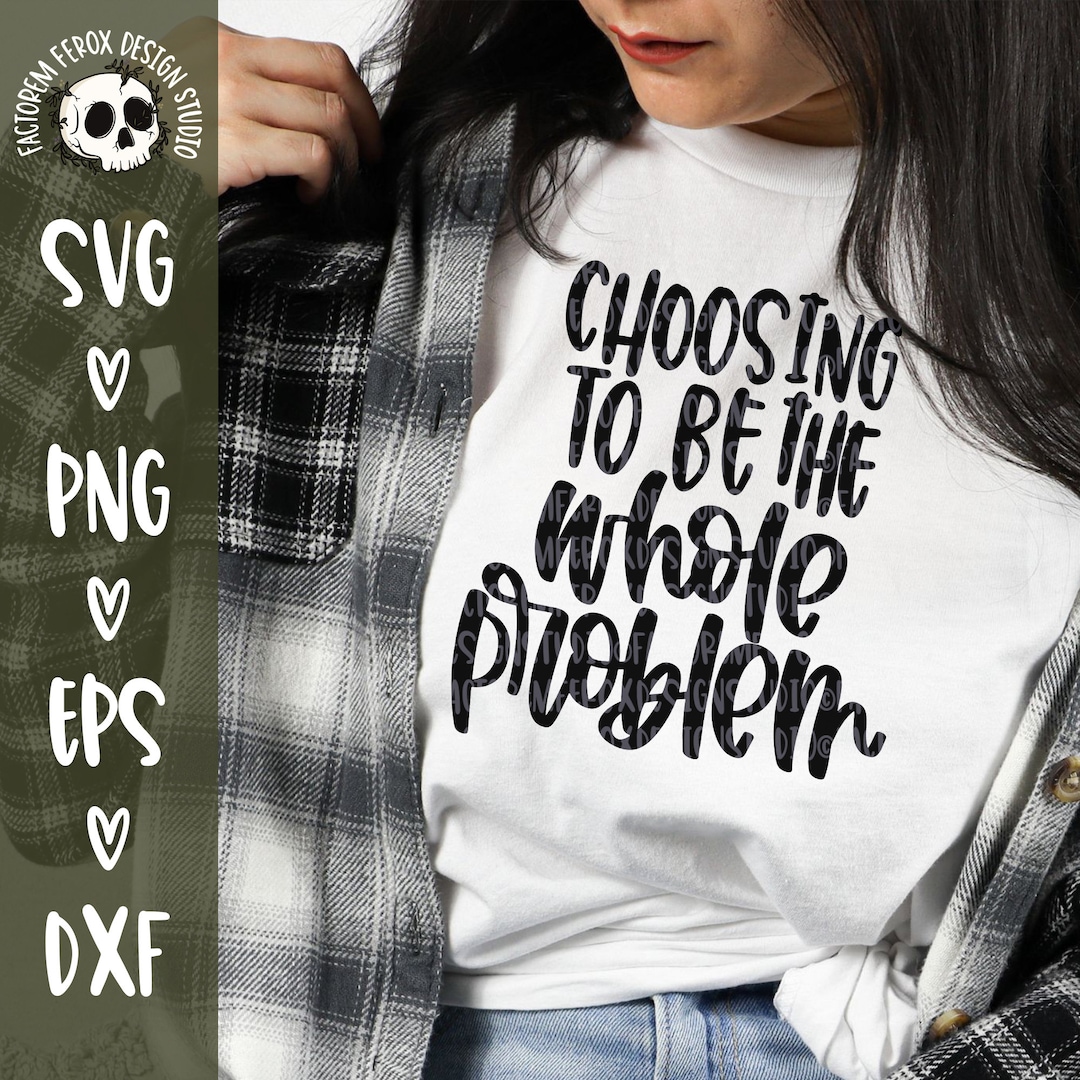 Choosing to Be the Whole Problem SVG©, Commercial Use SVG, Cut File ...