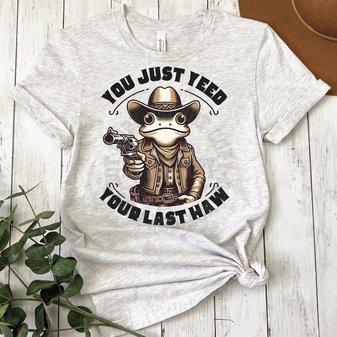 You Just Yeed Your Last Haw Funny Frog DTF Transfers, Custom DTF ...