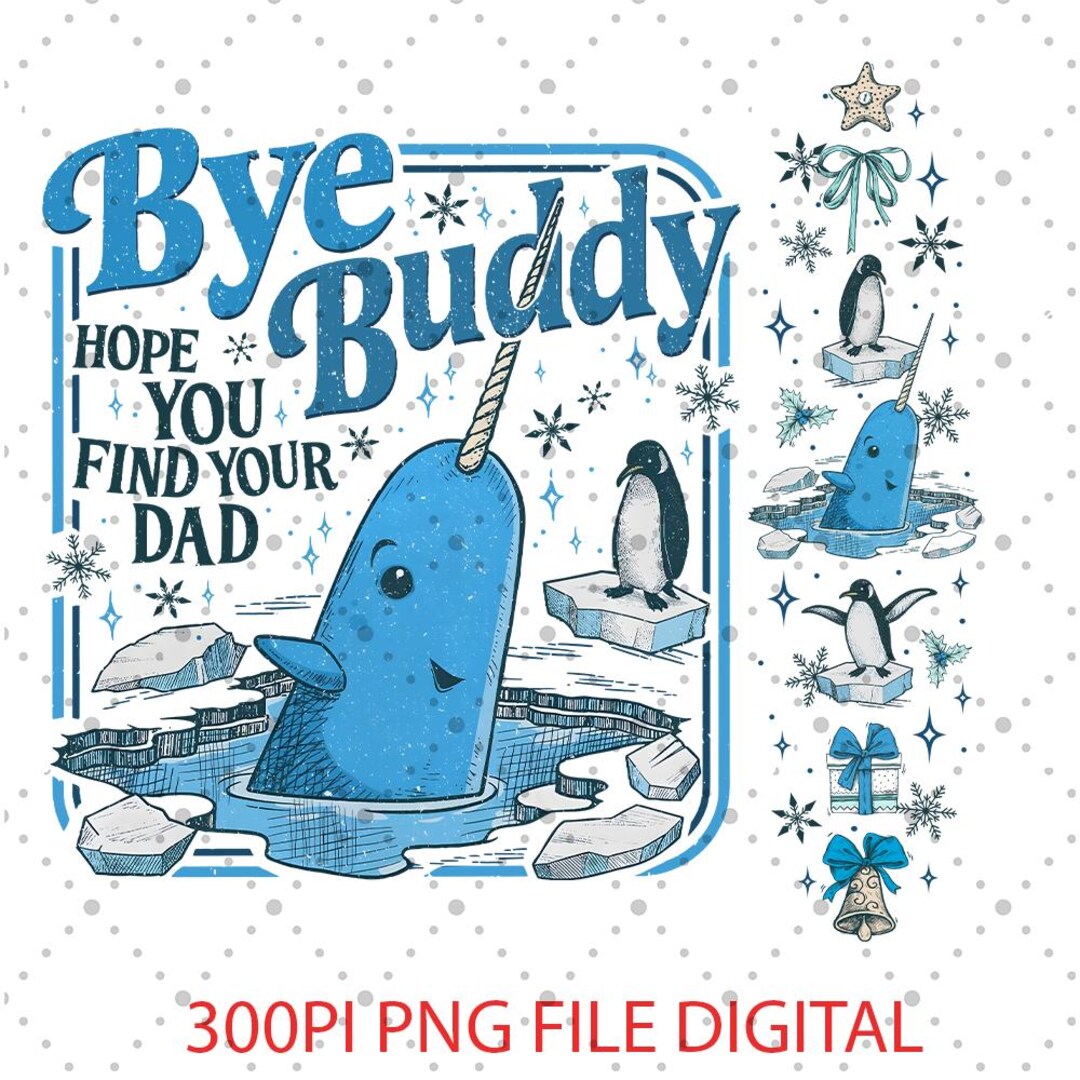 Bye Buddy Hope You Find Your Dad Png, Buddy Narwhal Xmas Png, Christmas ...