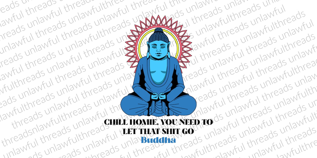 Chill Homie, You Need to Let That Shit Go Buddha 2 Png Files Only ...