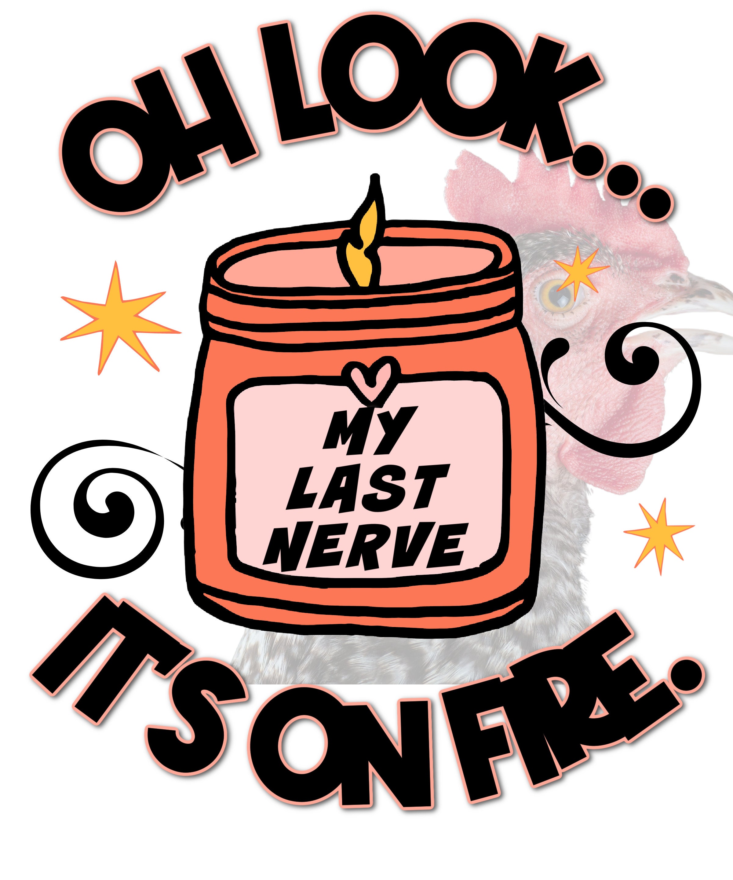 Oh Look, My Last Nerve, It's on Fire Png Transparent File no Rooster ...