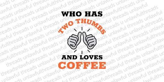 Who Has Two Thumbs and Loves Coffee Png File Only Transparent - Etsy