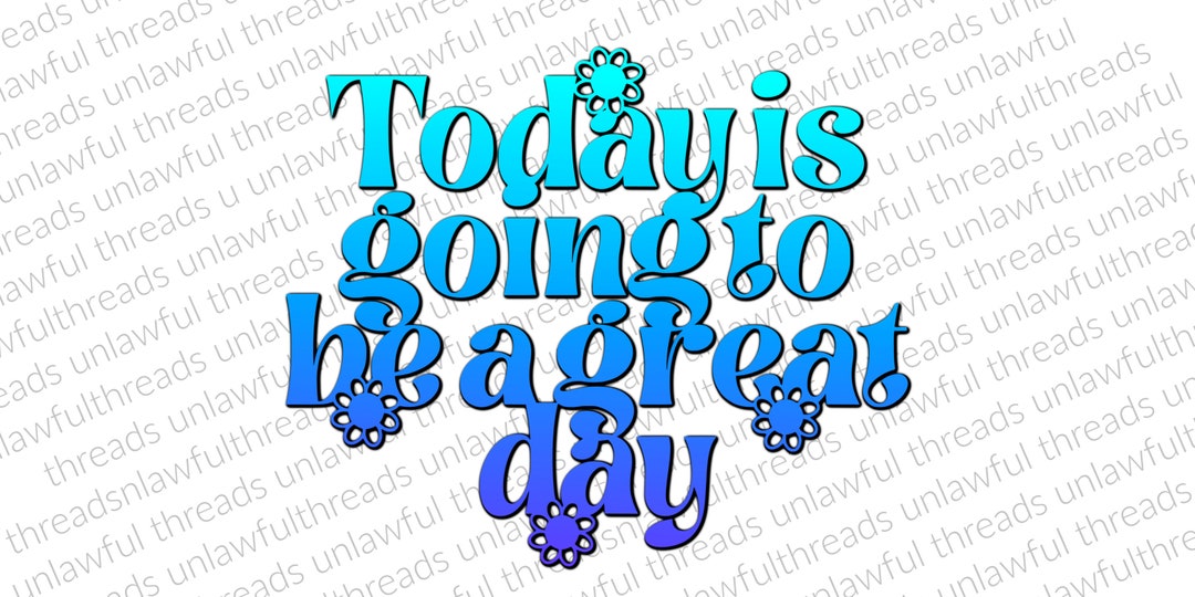 Today is Going to Be a Great Day Png Transparent Files - Etsy