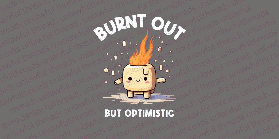 Burnt Out but Optimistic PNG Transparent Digital File 3600x3600 - Etsy