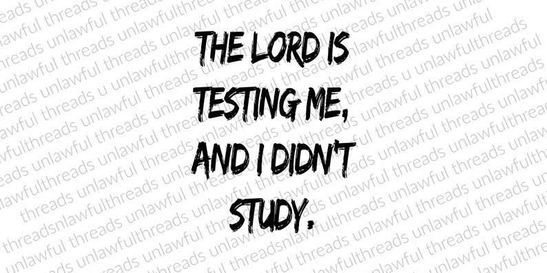 The Lord is Testing Me and I Didn't Study Png Transparent Background ...