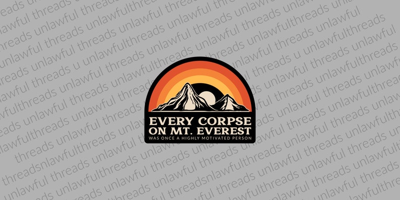 Every Corpse on Mt Everest Was Once a Highly Motivated Person Png File ...