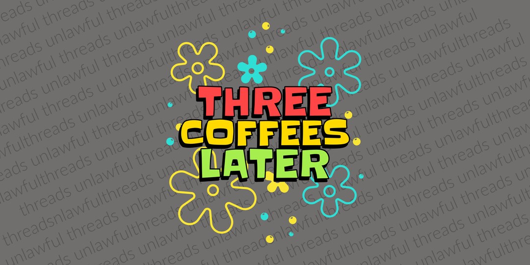 Three Coffees Later Two Png Transparent Files 4000x4800 - Etsy
