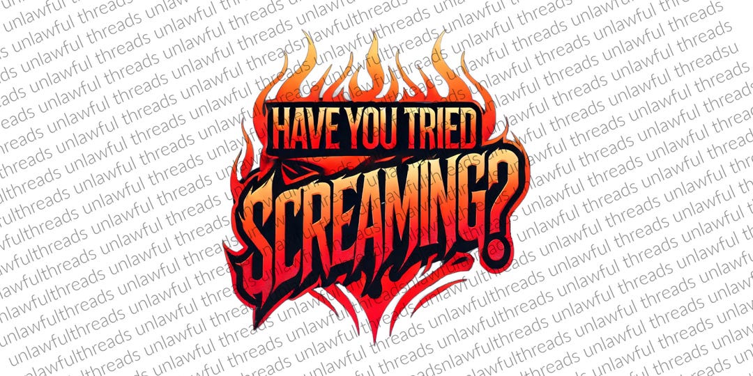 Have You Tried Screaming? Digital PNG – Bold Flaming Sublimation Design ...