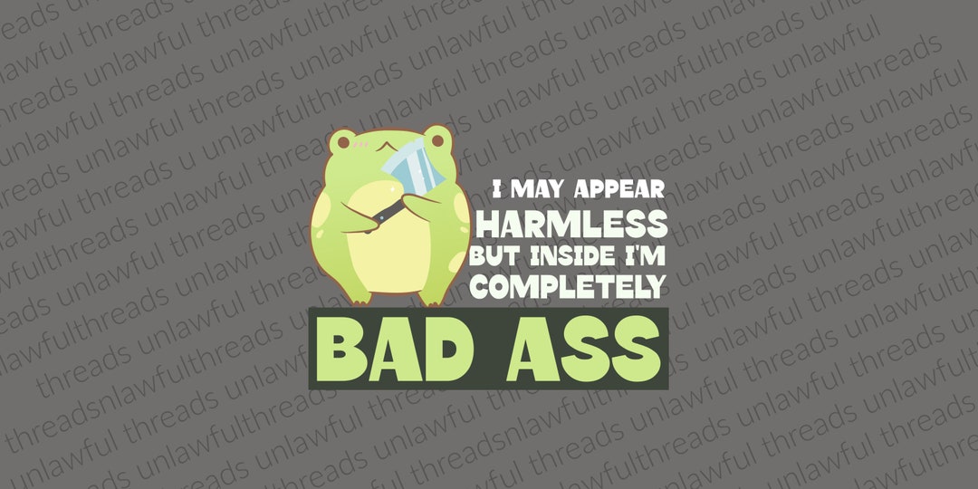 I May Appear Harmless but Inside I Am Completely Bad Ass Frog With ...