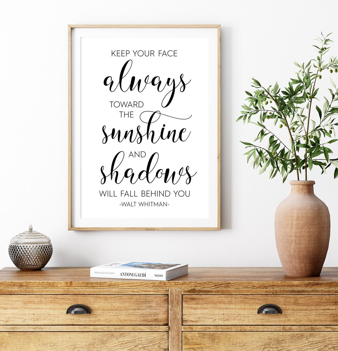 Keep Your Face Always Towards the Sunshine and Shadows Will Fall Behind ...