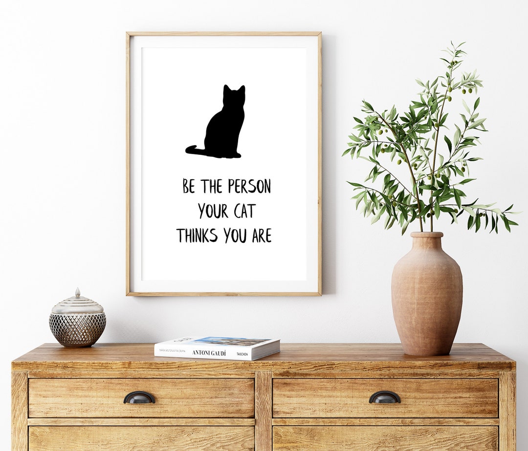 Cat Printable Quote, Be the Person Your Cat Thinks You Are, Cat ...