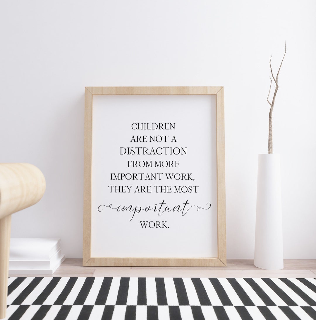 Children Are Not A Distraction From More Important Work Printable, They ...